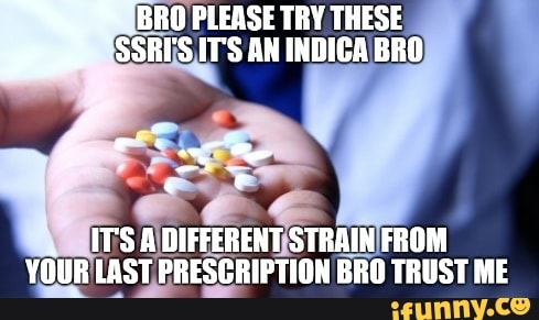 _BRO PLEASE TRY THESE SSRI'S IT'S AN INDICA BRO A DIFFERENT STRAIN FROM ...