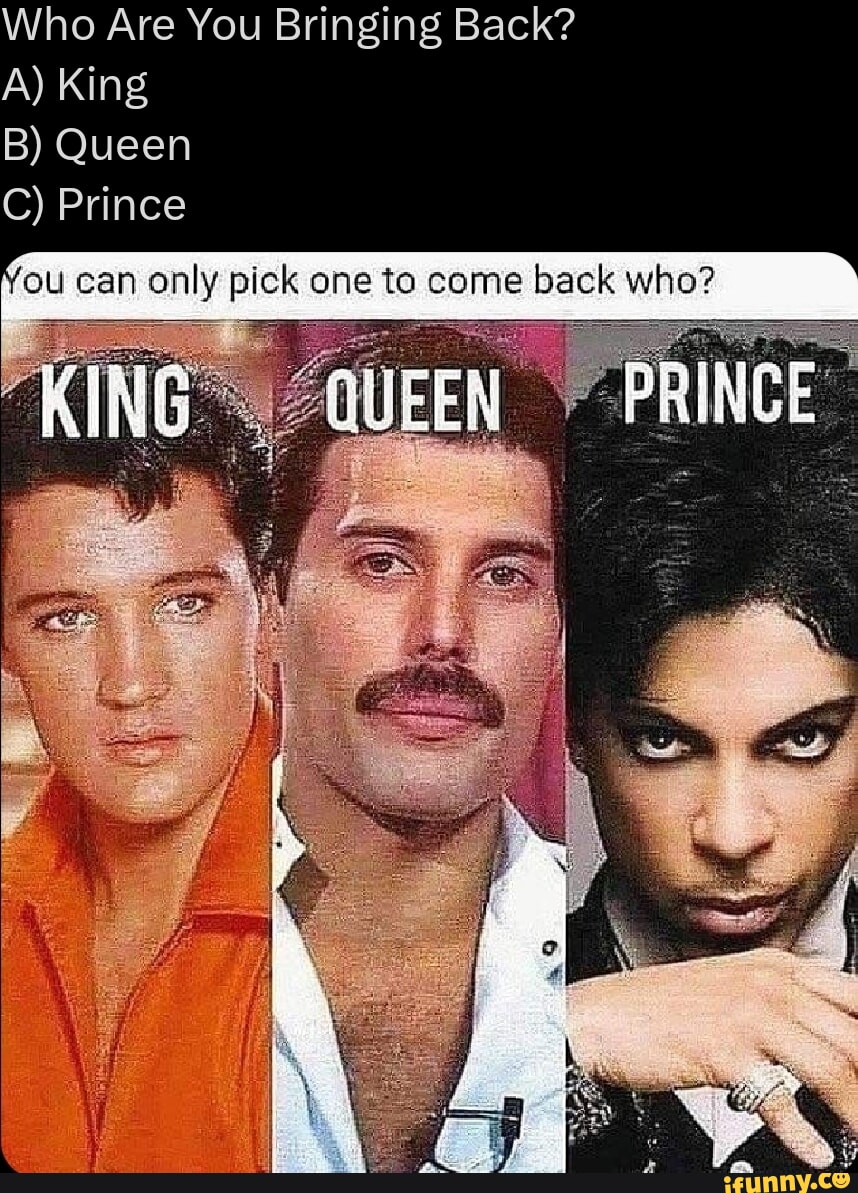 Who Are You Bringing Back? A) King B) Queen C) Prince You can only pick ...