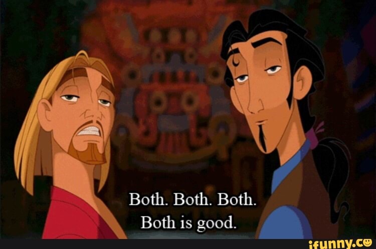 Both. Both. Both. Both is good. ___ - iFunny