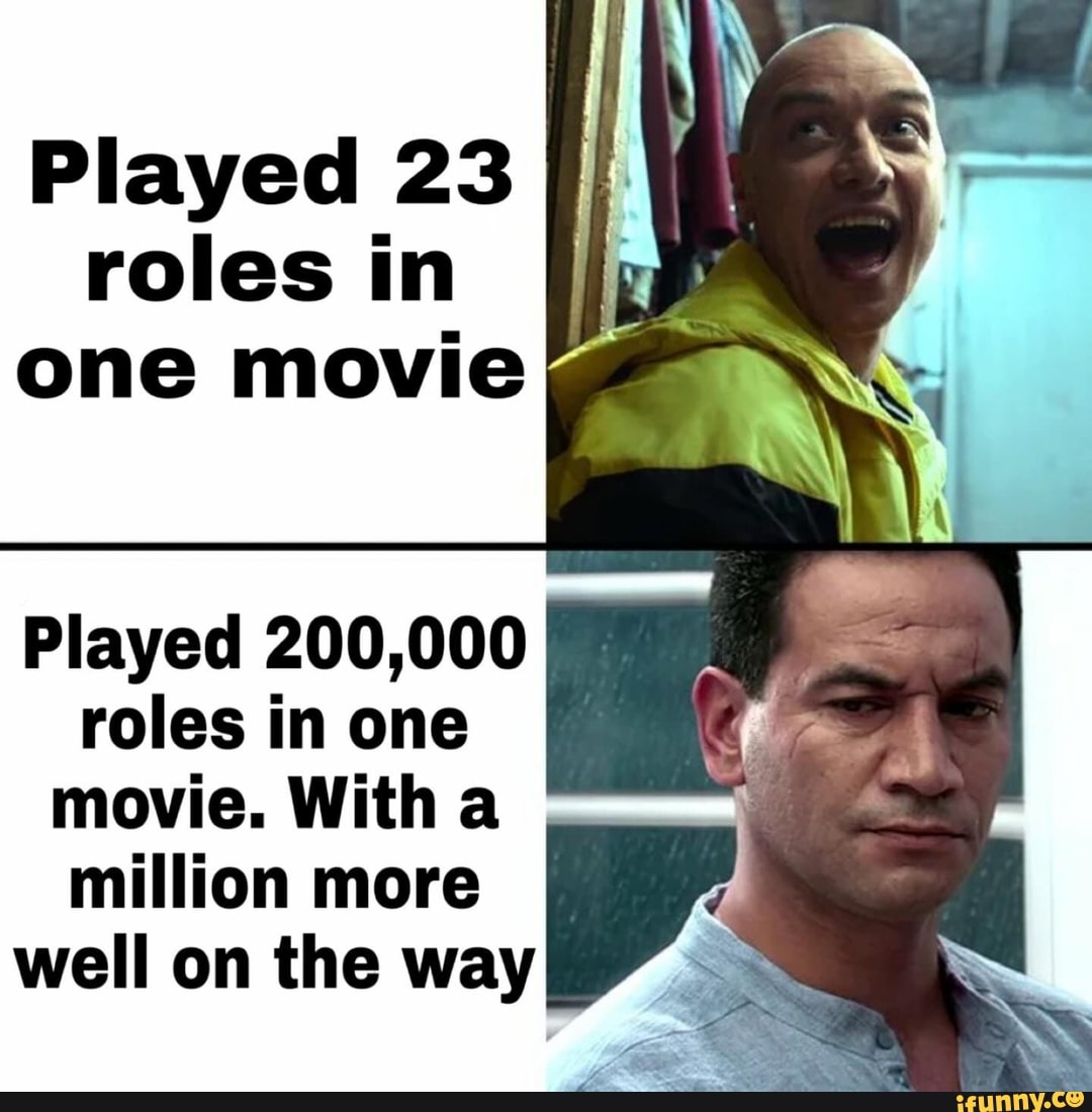Played 23 roles in Played 200,000 roles in one movie. Witha million ...