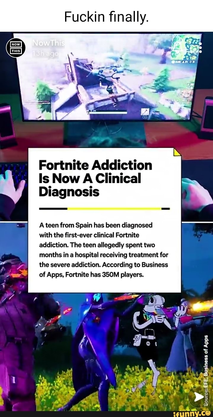 Fuckin finally. Fortnite Addiction Is Now A Clinical Diagnosis A teen ...