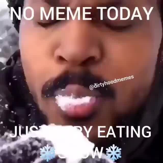 NO MEME TODAY memes EATING - )