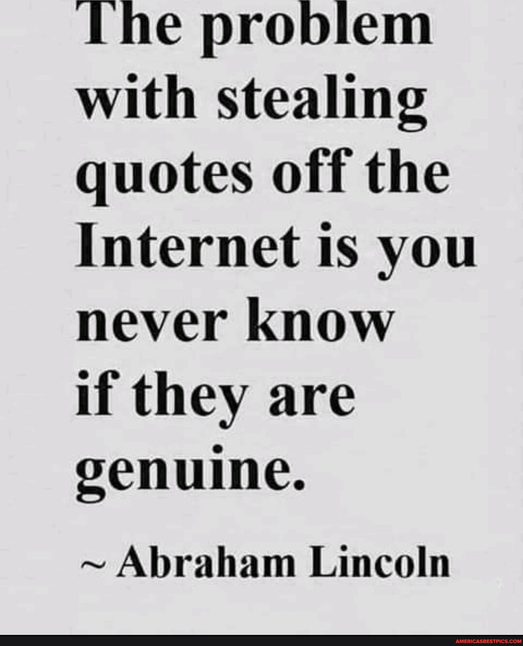 The problem with stealing quotes off the Internet is you never know if ...