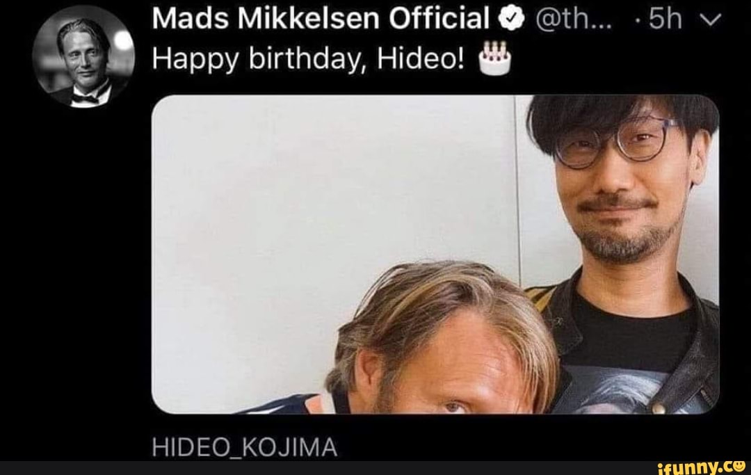 Mads Mikkelsen Official @th... Happy birthday, Hideo! HIDEO_KOJIMA - iFunny