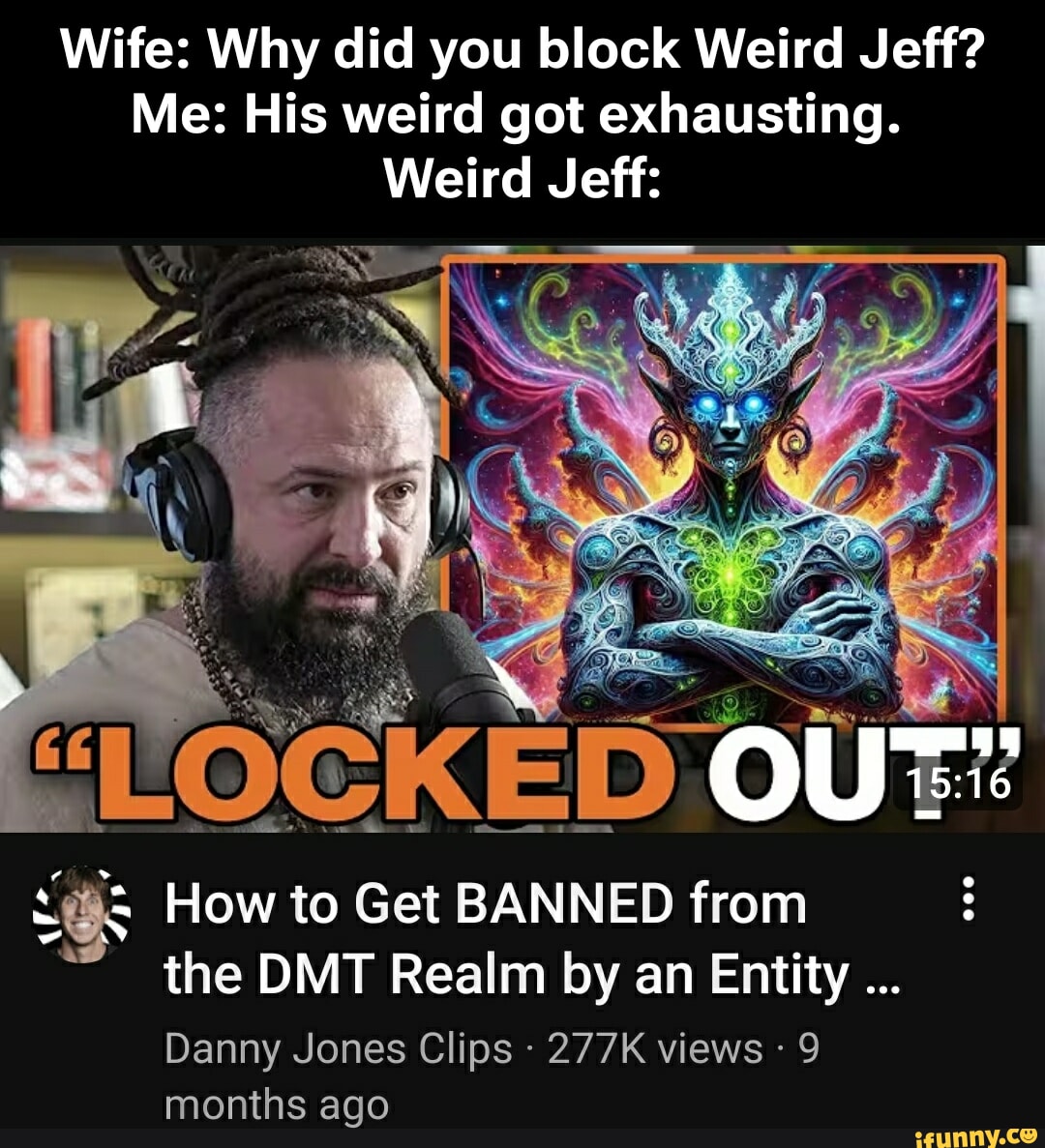 Wife: Why did you block Weird Jeff? Me: His weird got exhausting. Weird ...