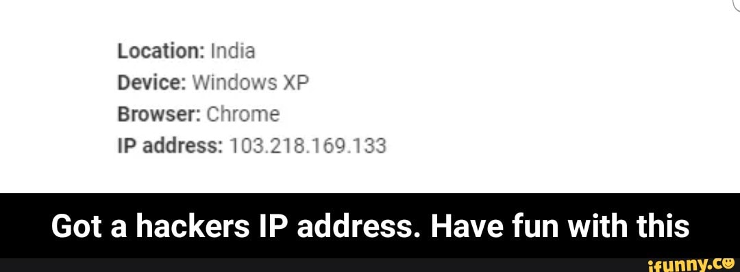 Got a hackers IP address. Have fun with this - Got a hackers IP address ...