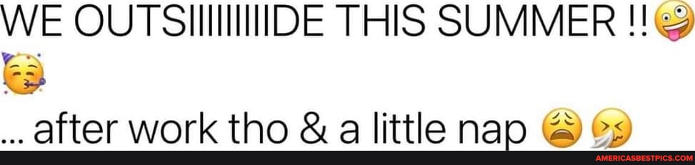 WE OUTSIDE THIS SUMMER after work tho &a little nap @ ea - America’s ...