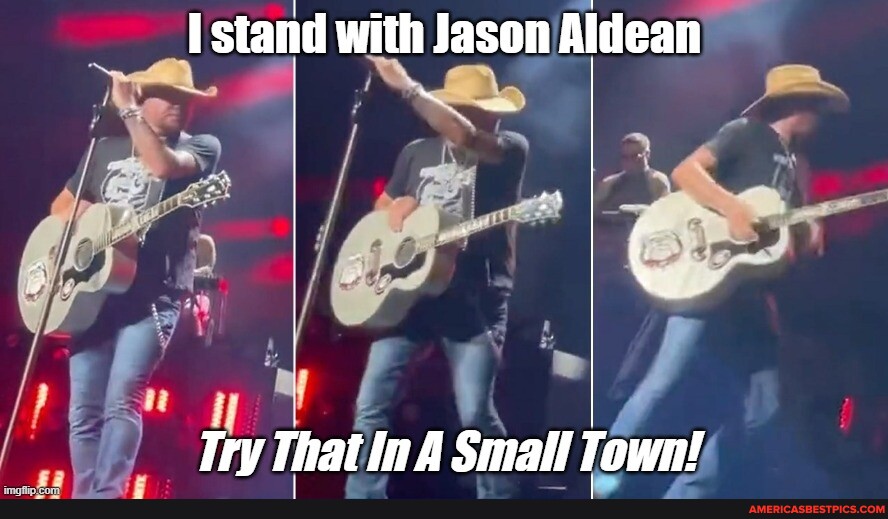 I stand with Jason Aldean Try That In A Small Town! - America’s best ...