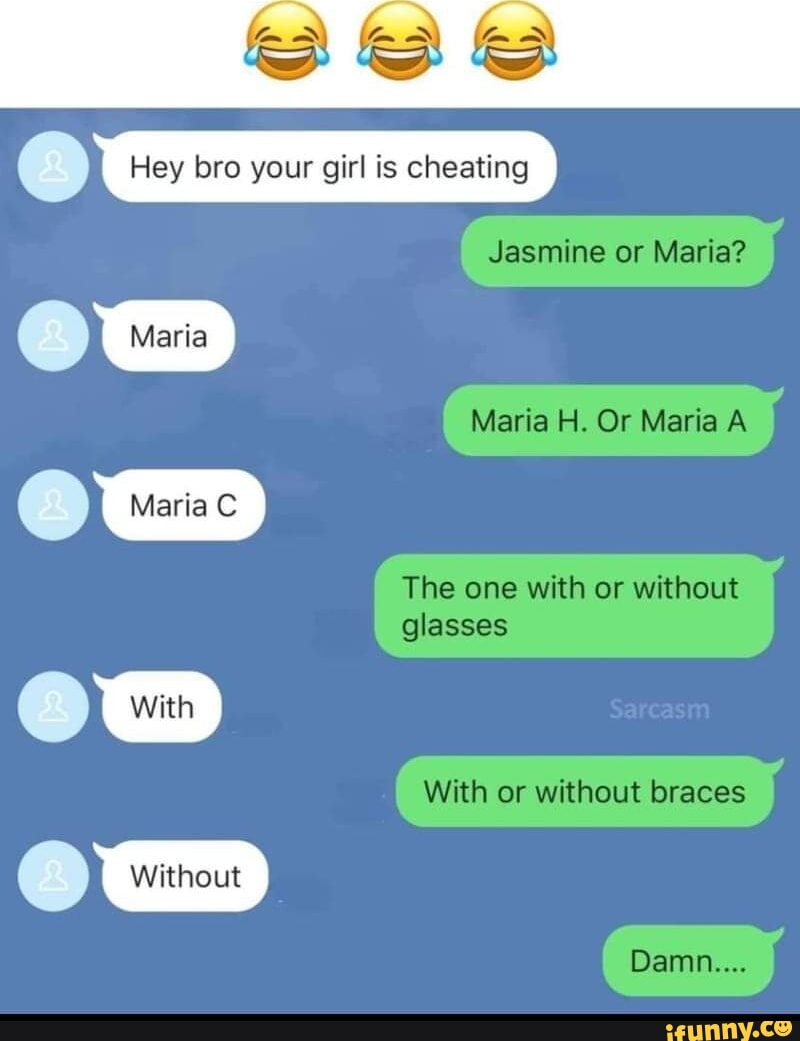 SS Hey bro your girl is cheating Jasmine or Maria? Maria H. Or Maria A ...