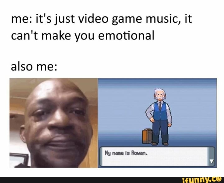 Me: it's just video game music, it can't make you emotional also me ...