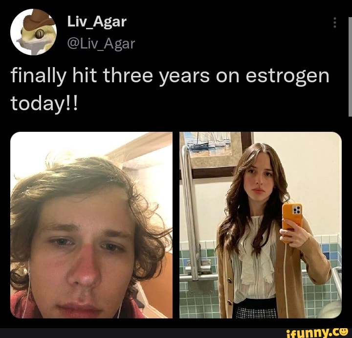 Agar @Liv_Agar finally hit three years on estrogen today!! - iFunny