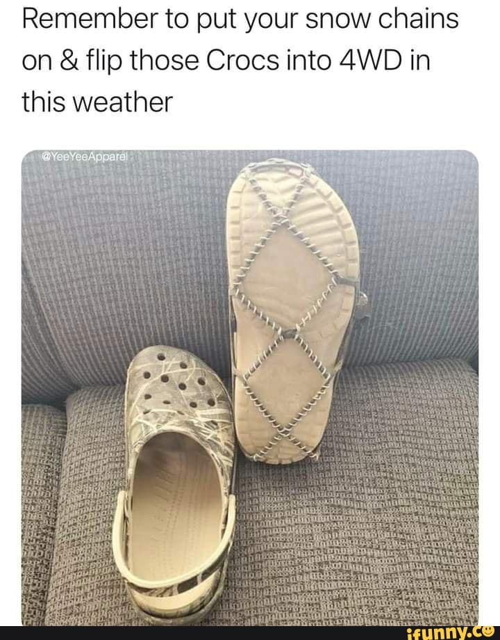 Remember to put your snow chains on & flip those Crocs into in this ...
