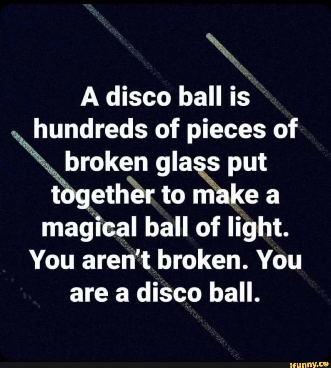 A disco ball is hundreds of pieces of broken glass put together to make ...
