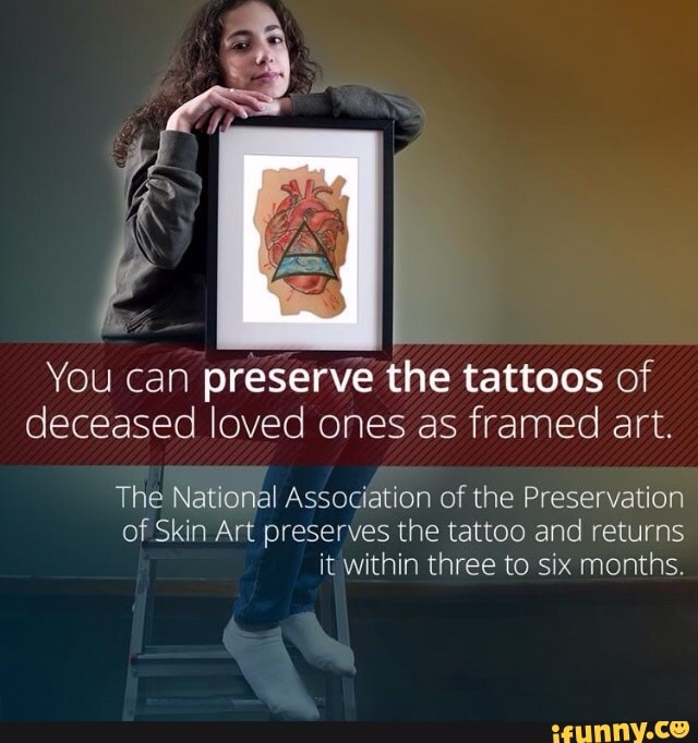 You can preserve the tattoos of deceased loved ones as framed art. The ...