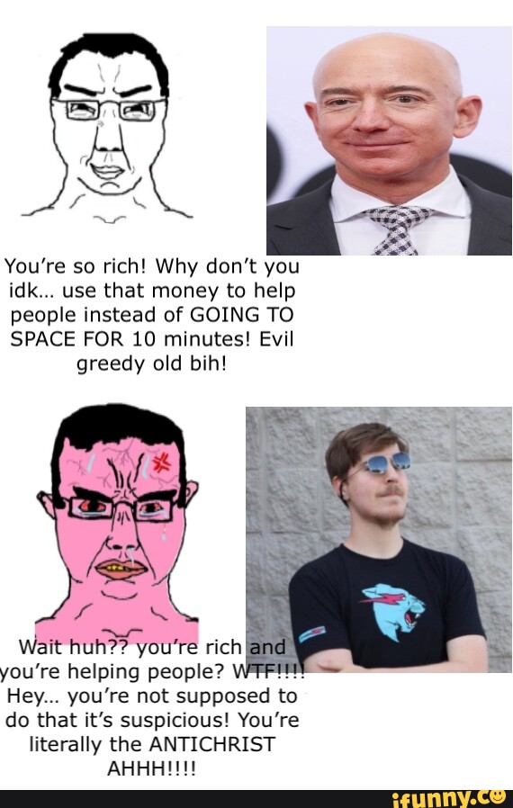 You're so rich! Why don't you idk... use that money to help people ...