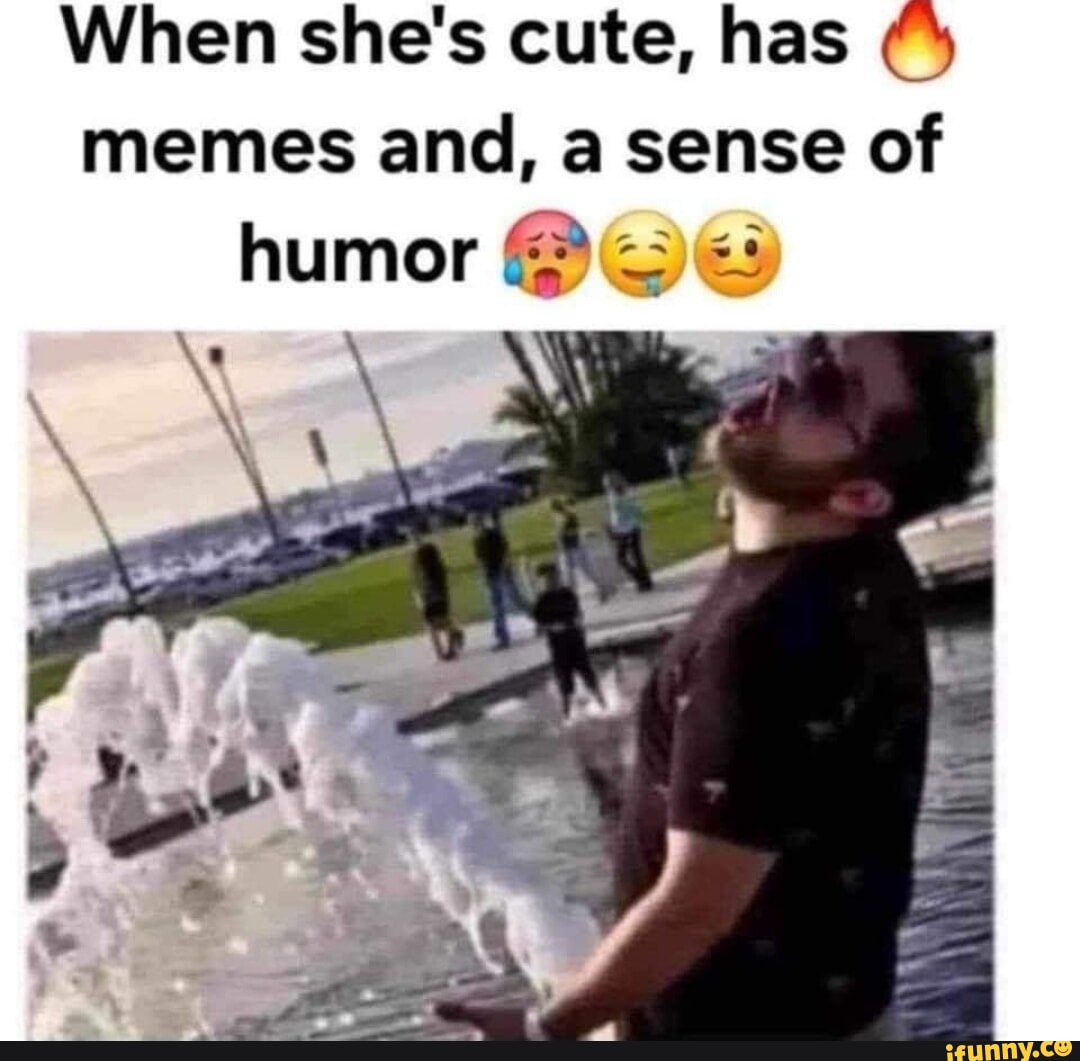When she's cute, has I memes and, a sense of humor Owe - iFunny