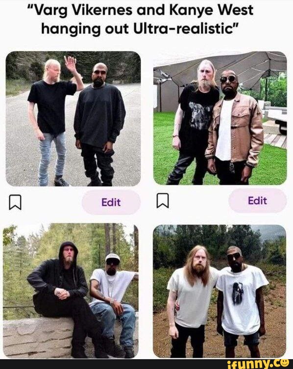 "Varg Vikernes and Kanye West hanging out Ultra-realistic" - iFunny Brazil