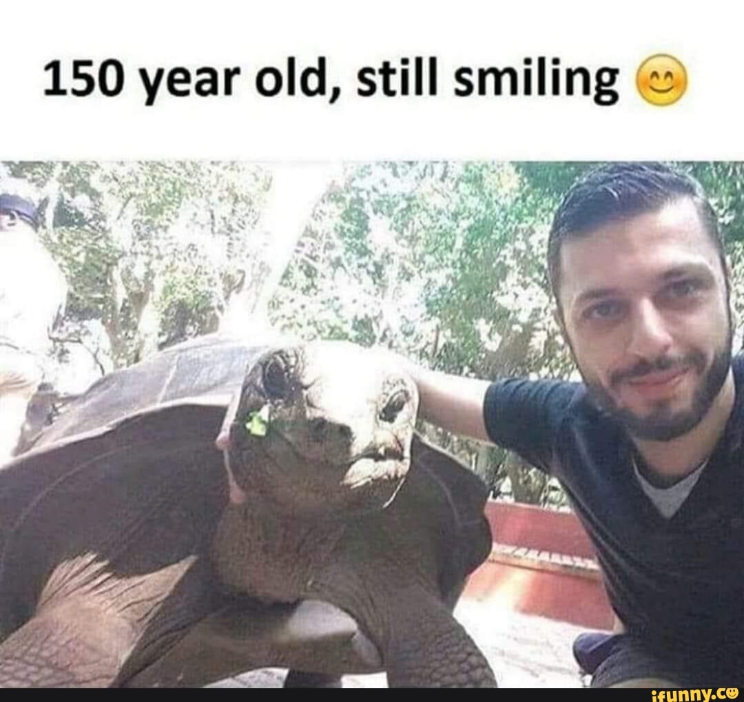 150 year old, still smiling - iFunny