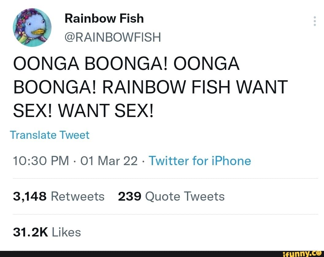 Rainbow Fish @RAINBOWFISH OONGA BOONGA! OONGA BOONGA! RAINBOW FISH WANT SEX! WANT SEX! Translate ...