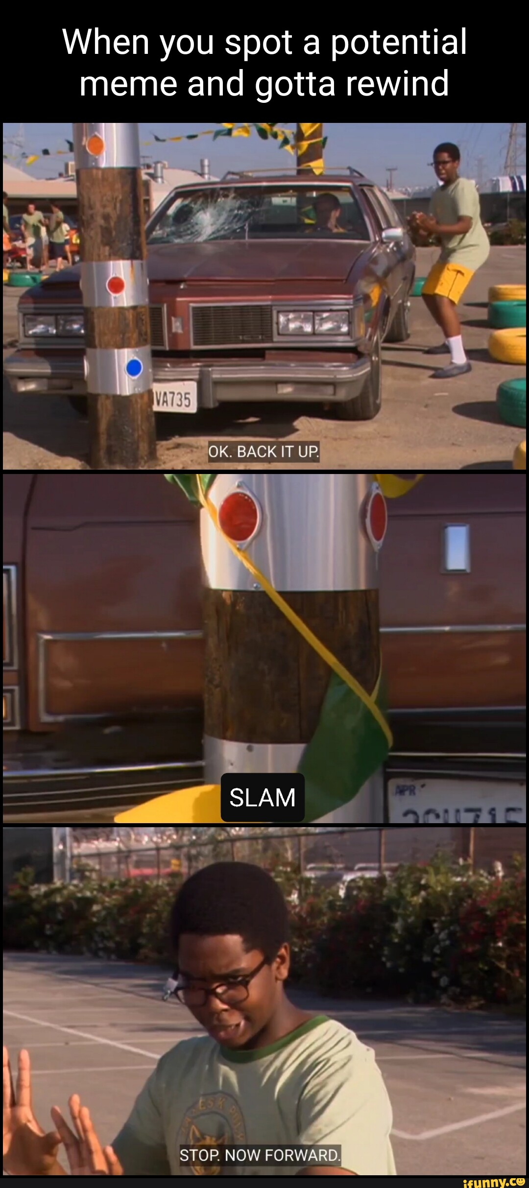When you spot a potential meme and gotta rewind I I UP I SLAM STOP NOW ...
