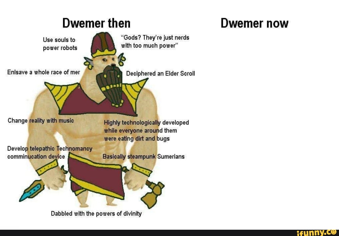 Dwemer then Dwemer now "Gods? They're just nerds with too much power ...