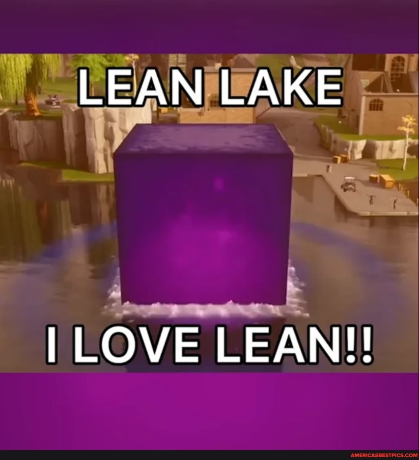 LEAN LAKE I LOVE LEAN!! - America’s best pics and videos