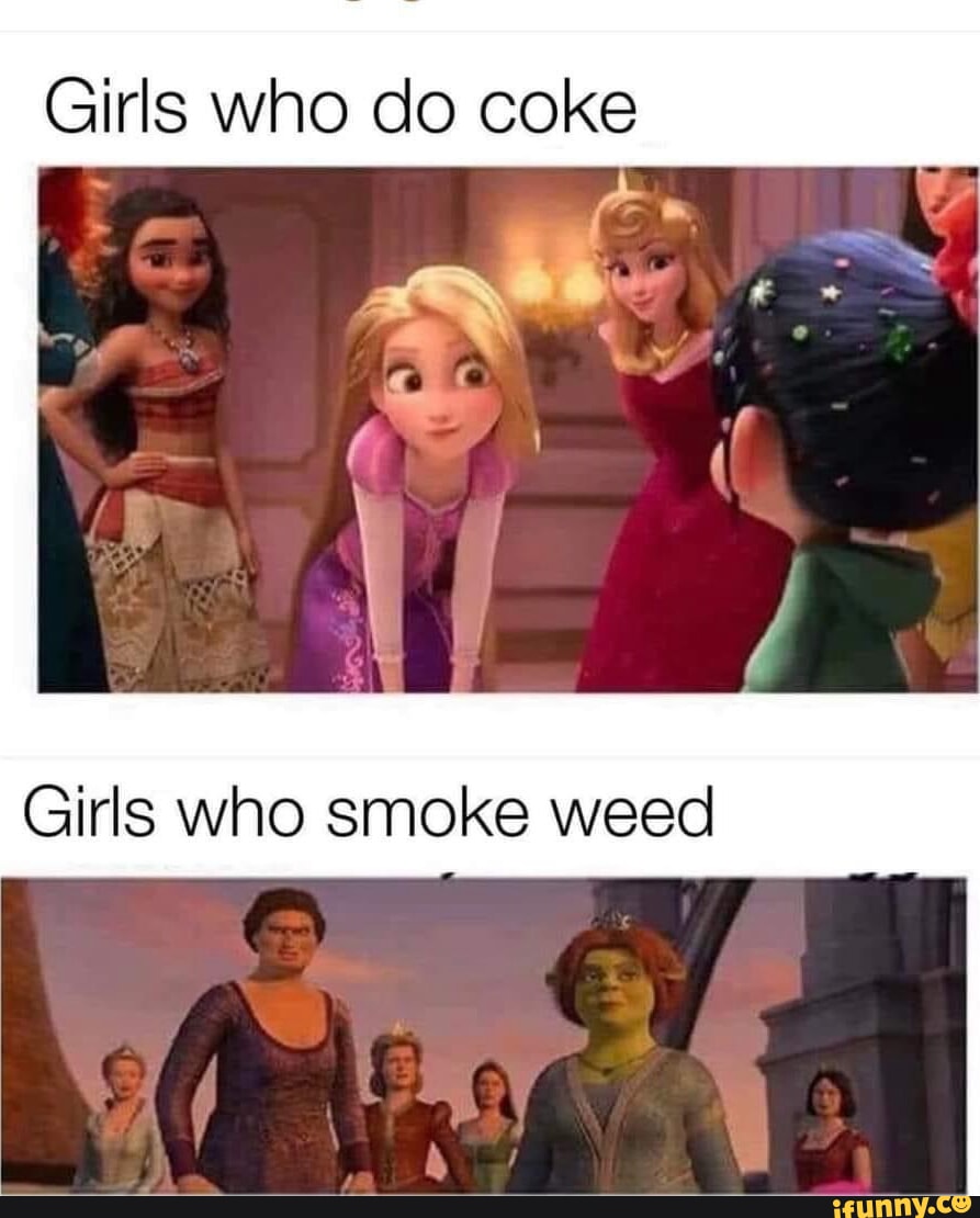 Girls who do coke Girls who smoke weed - iFunny
