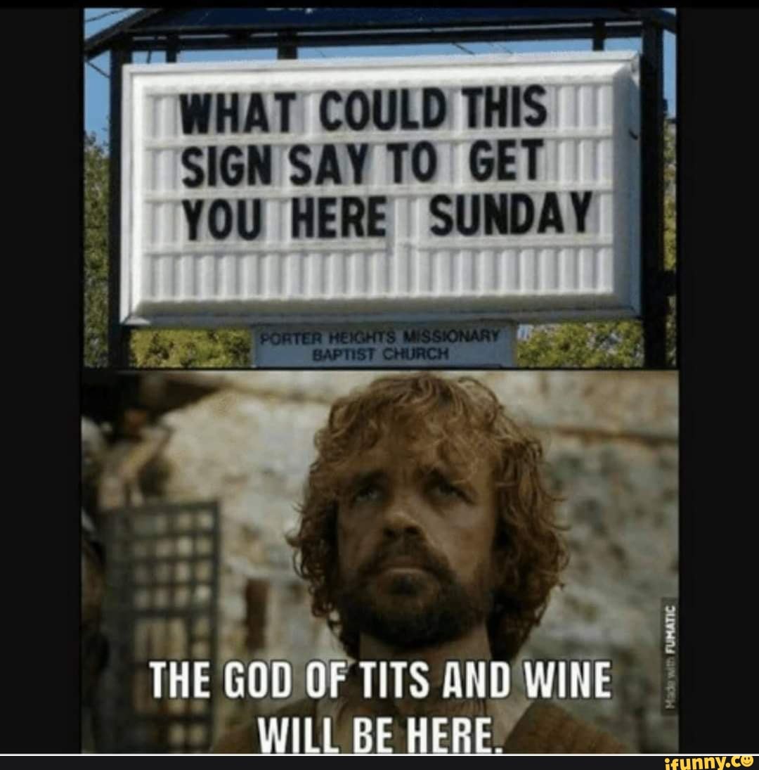 WHAT COULD THIS SIGN SAY TO GET YOU HERE SUNDAY THE GOD OF TITS AND ...