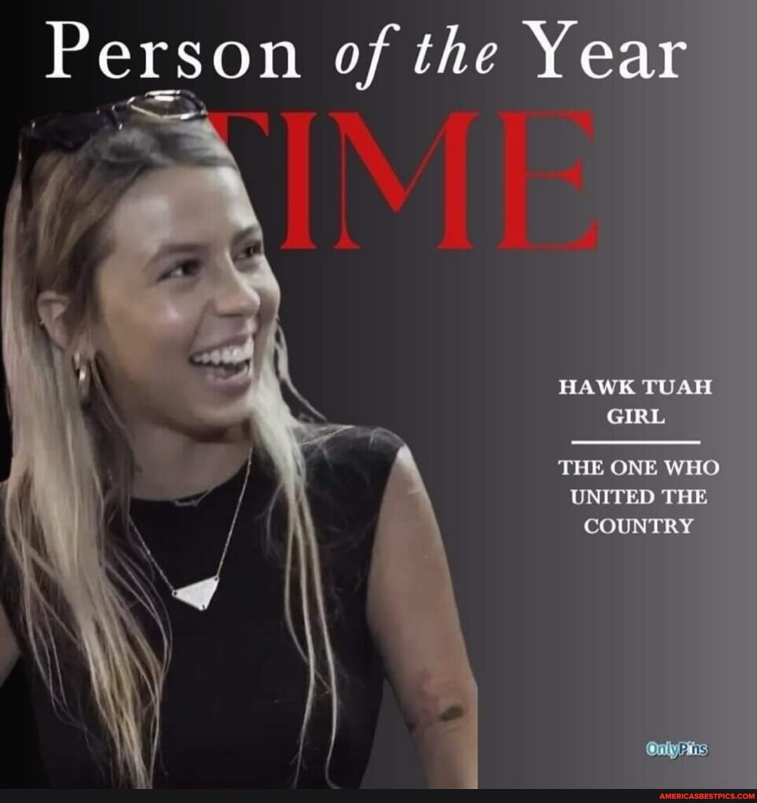 Person of the Year HAWK TUAH GIRL THE ONE WHO UNITED THE COUNTRY ...