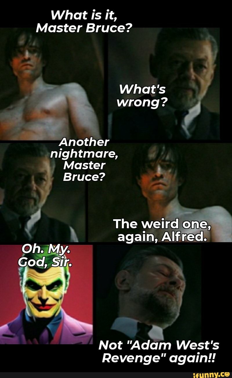 What is it, Master Bruce? What's wrong? Another nightmare, Master Bruce ...