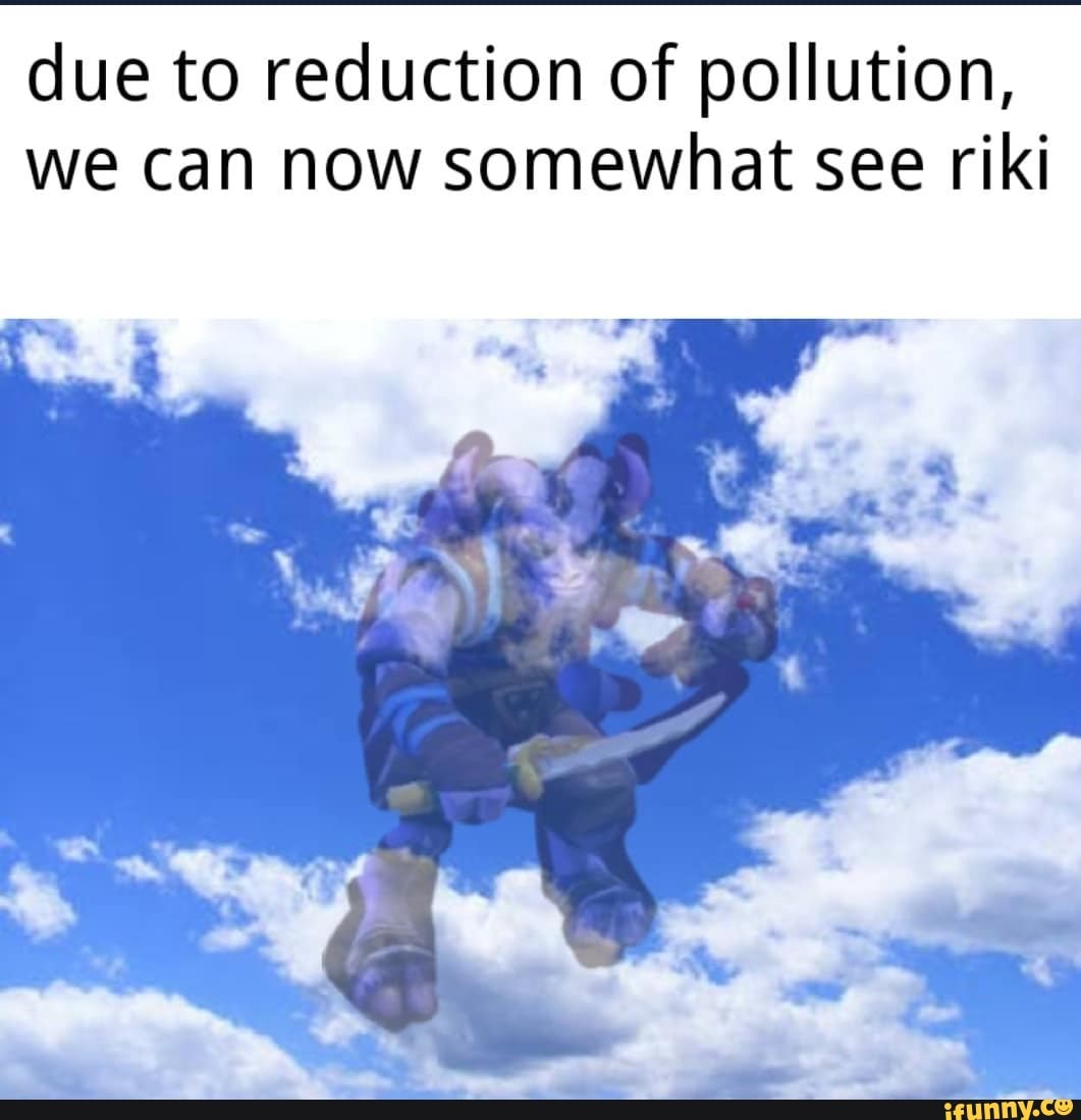Due to reduction of pollution, we can now somewhat see riki - iFunny