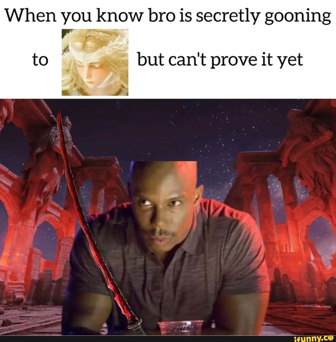 When you know bro is secretly gooning to but can't prove it yet - iFunny