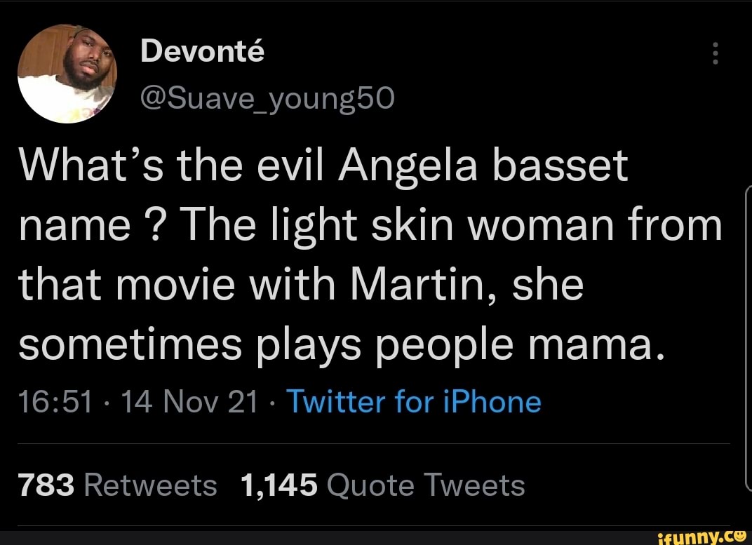 Devonte @Suave_young50 What's the evil Angela basset name ? The light ...