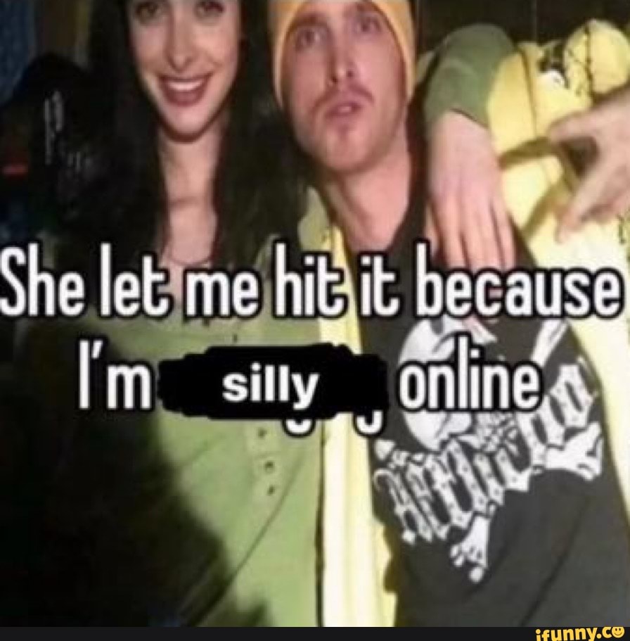 She let me hit it becal ise Lin silly conline ne - iFunny