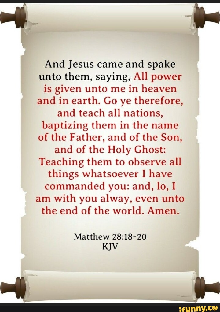 And Jesus came and spake unto them, saying, All power is given unto me ...