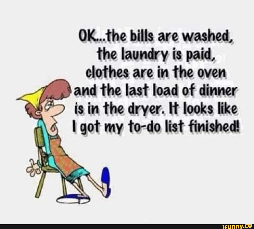 OK...the bills are washed, the laundry is paid, clothes are in the oven ...