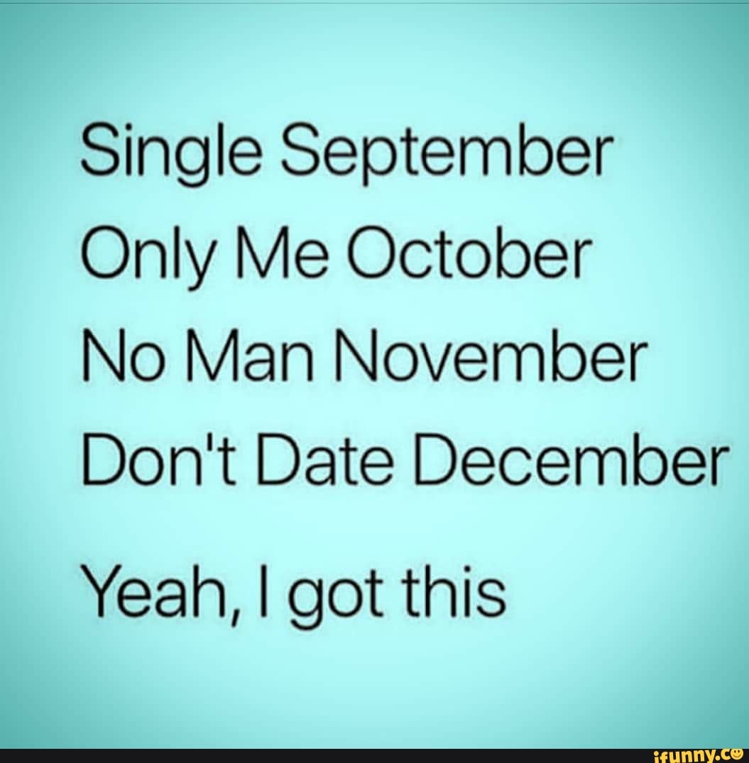Single September Only Me October No Man November Don't Date December ...
