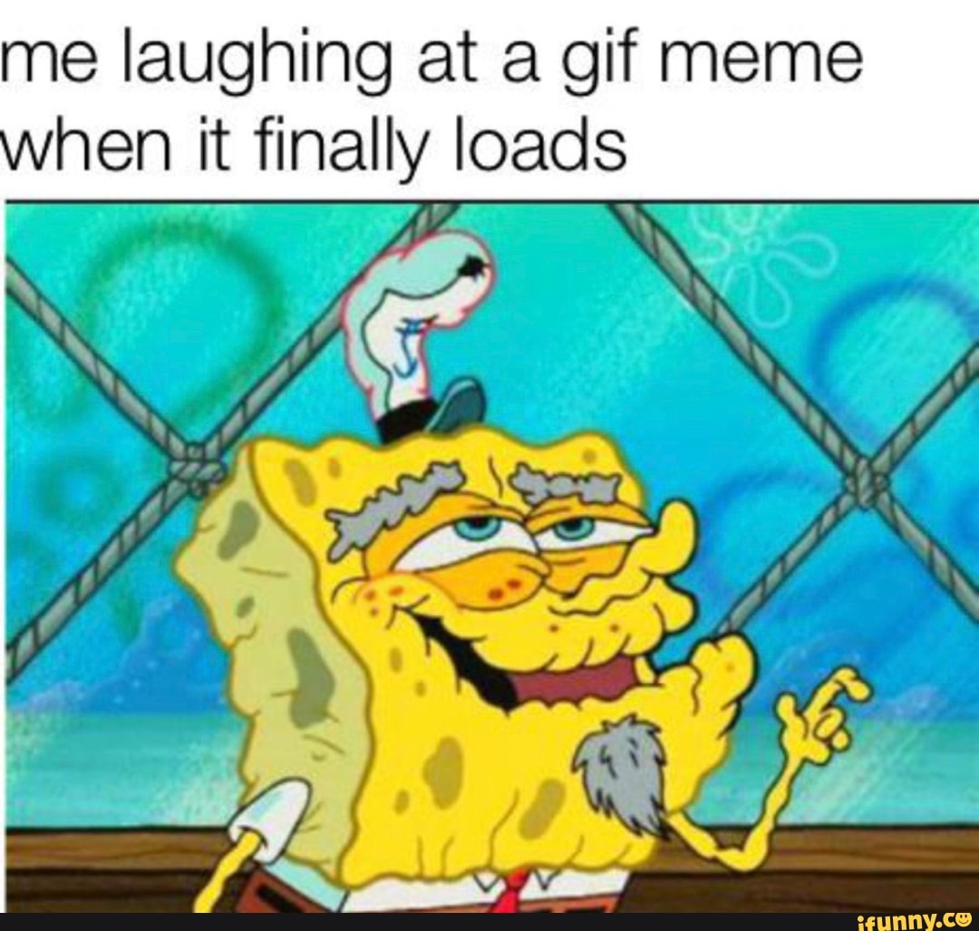 Me laughing at a gif meme hen it finally loads pa 4 - iFunny