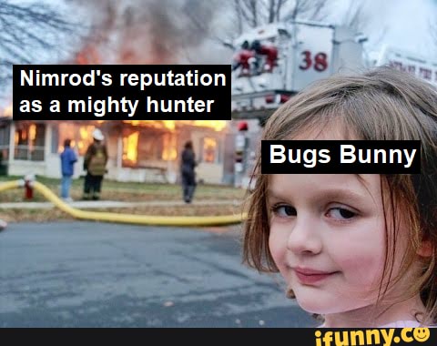 Nimrod's reputation as a mighty hunter Bugs Bunny - iFunny