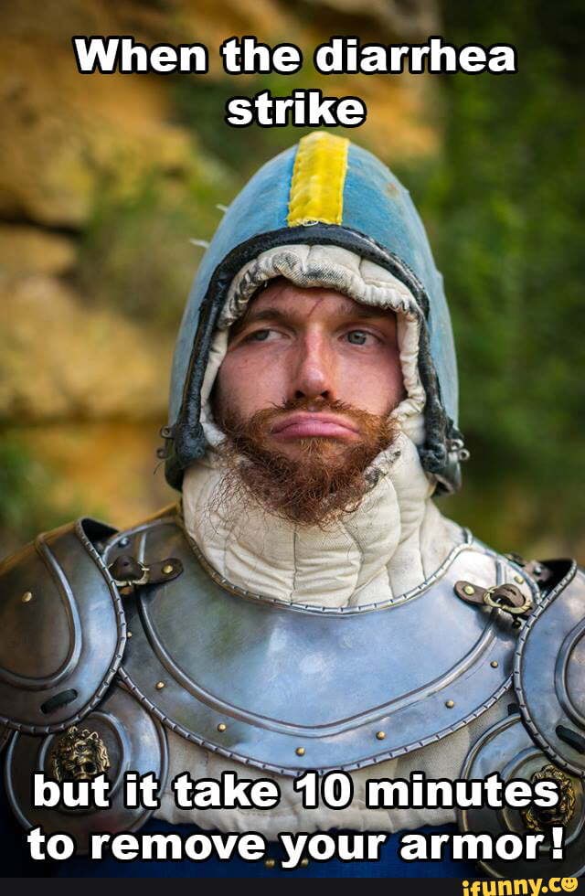 When the diarrhea strike but it take 10 minutes to remove vour armor ...