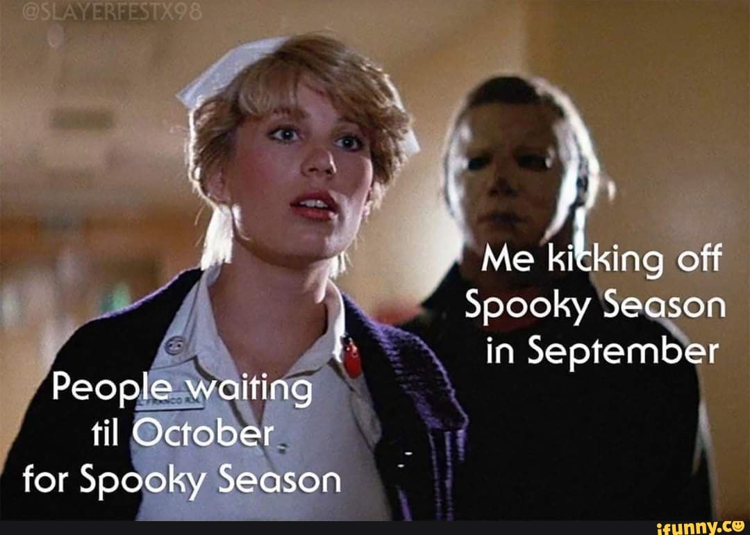 ERE: Me kicking off Spooky Season in September People waiting til ...