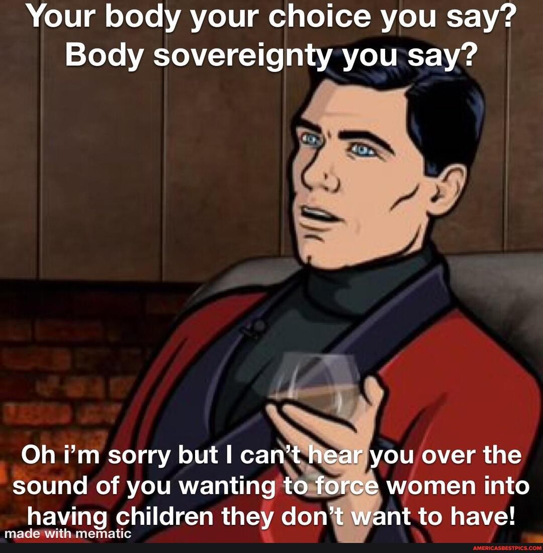 Your body your choice you say? Body sovereignty you say? Oh i'm sorry ...