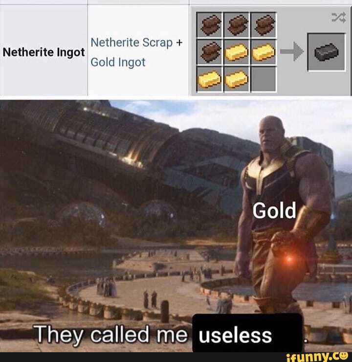 Netherite Scrap + Netherite Ingot Gold Ingot Gold They called me ...