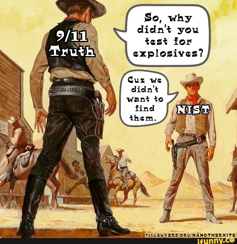 Truth So, why didn't you test for explosives? we find NIST - iFunny