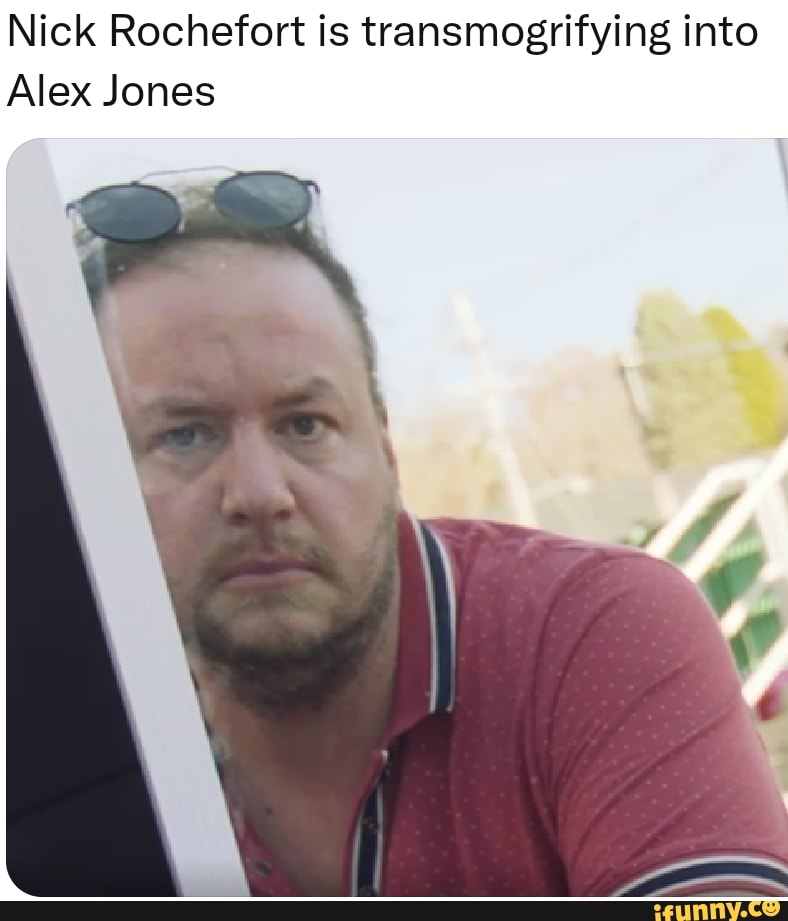 Nick Rochefort is transmogrifying into Alex Jones - iFunny