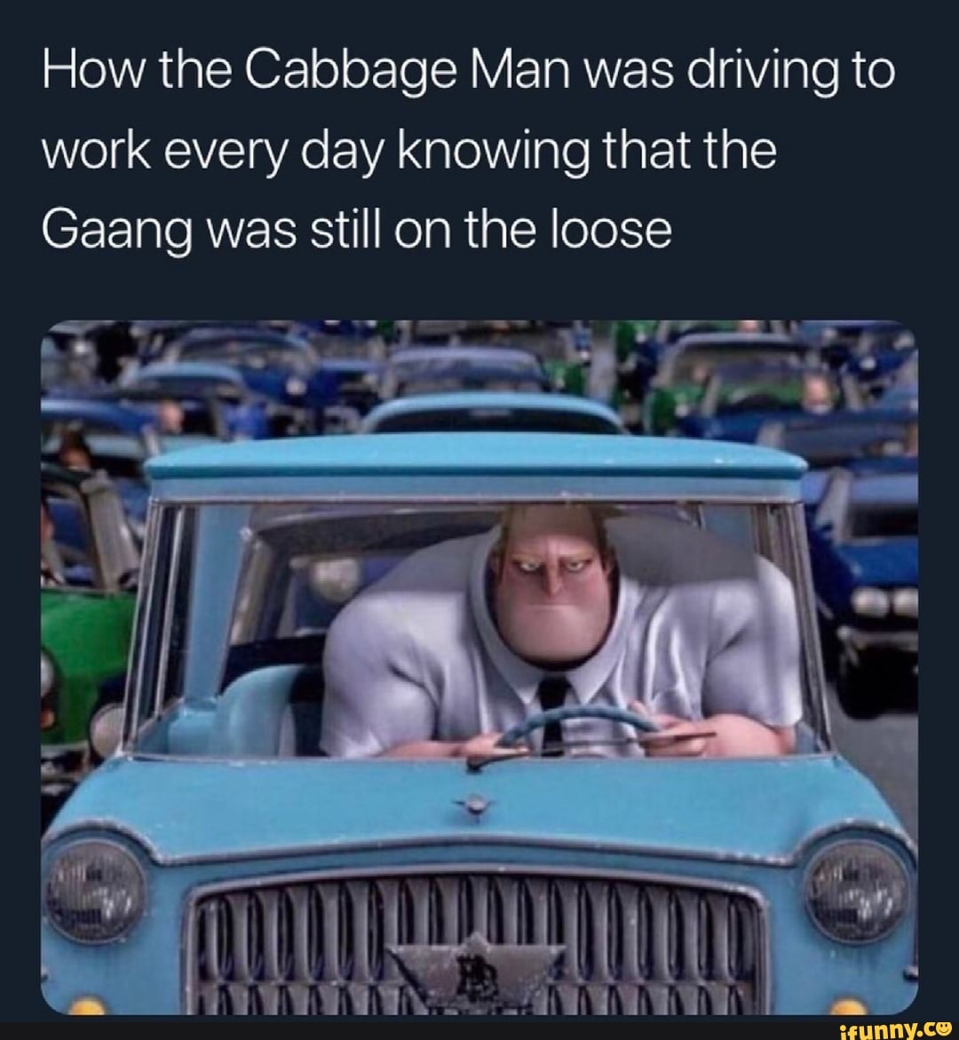 How the Cabbage Man was driving to work every day knowing that the ...