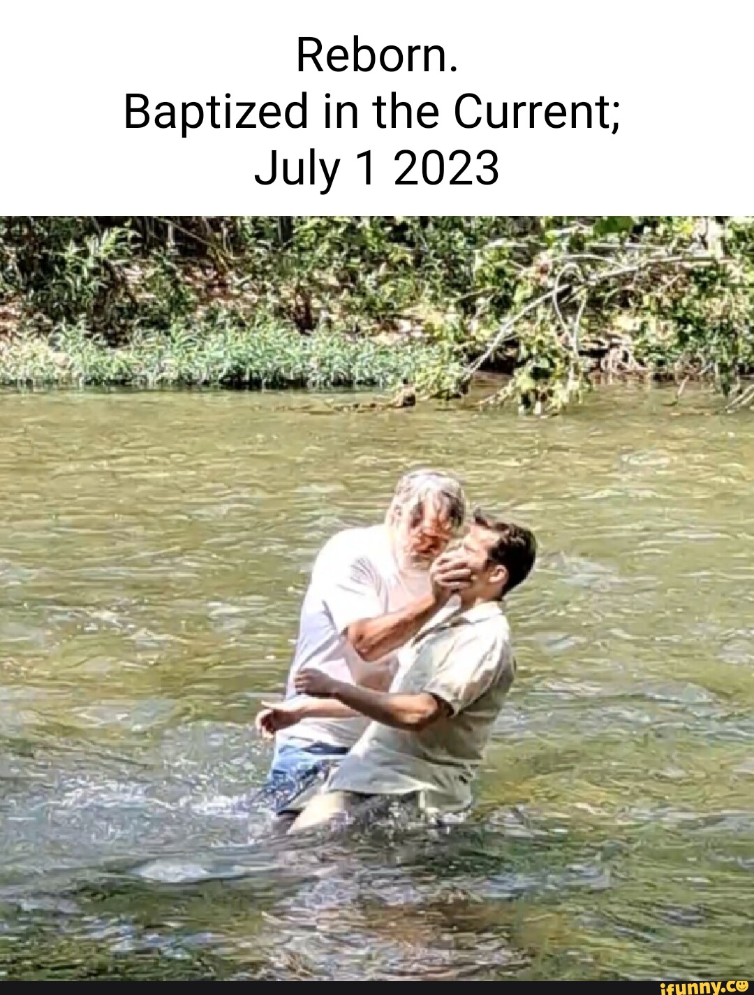 Reborn. Baptized in the Current; July 1 2023 - iFunny