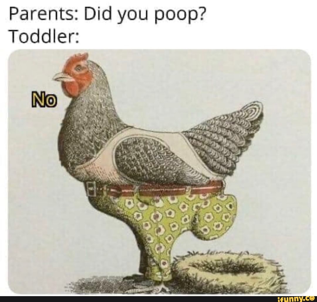 Parents: Did you poop? Toddler: - iFunny