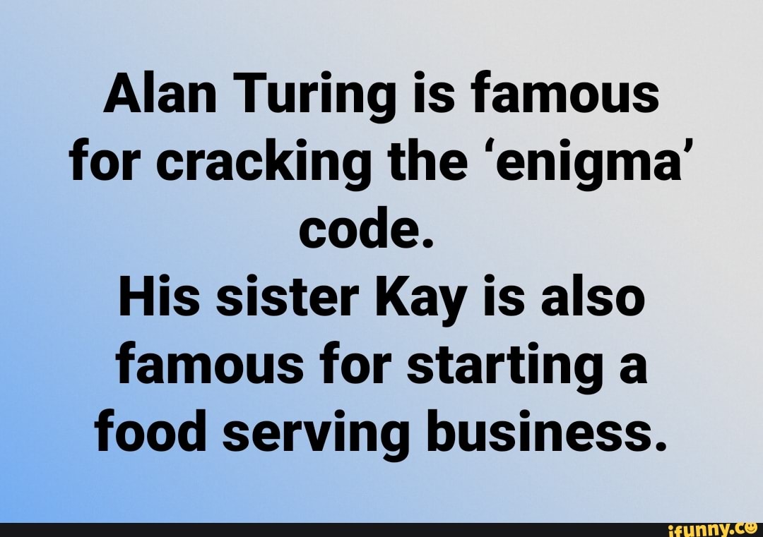 Alan Turing is famous for cracking the 'enigma' code. His sister Kay is ...