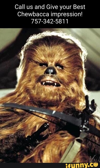Call us and Give your Best Chewbacca impression! 757-342-5811 - iFunny